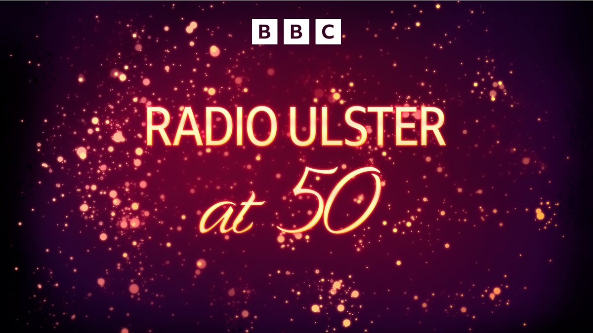 BBC Radio Ulster - Radio Ulster at 50