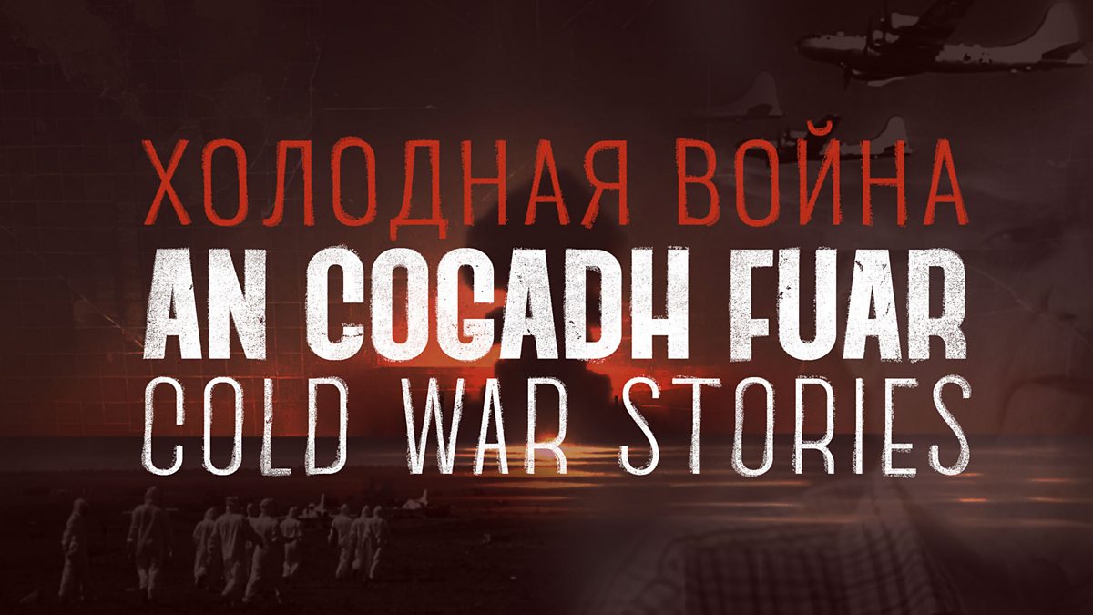 BBC ALBA - An Cogadh Fuar: Cold War Stories
