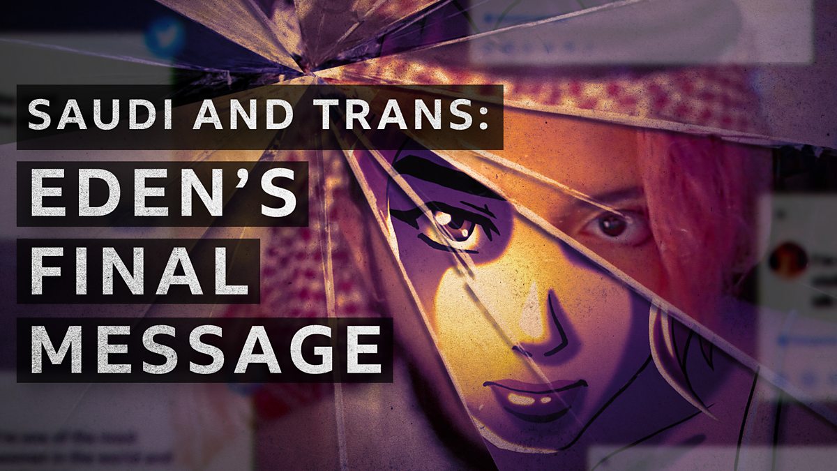 BBC News - Eye Investigations, Saudi and Trans: Eden's Final Message