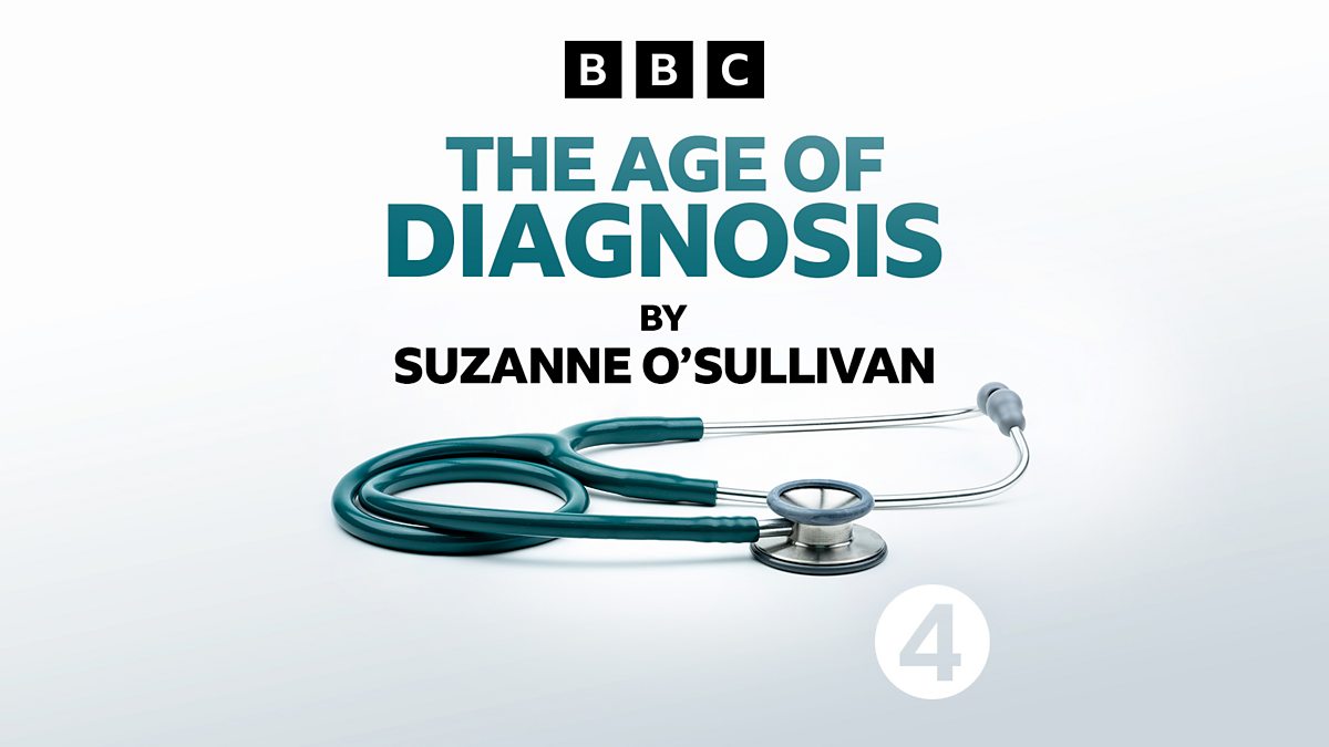 BBC Radio 4 - The Age of Diagnosis by Suzanne O'Sullivan - Episode guide
