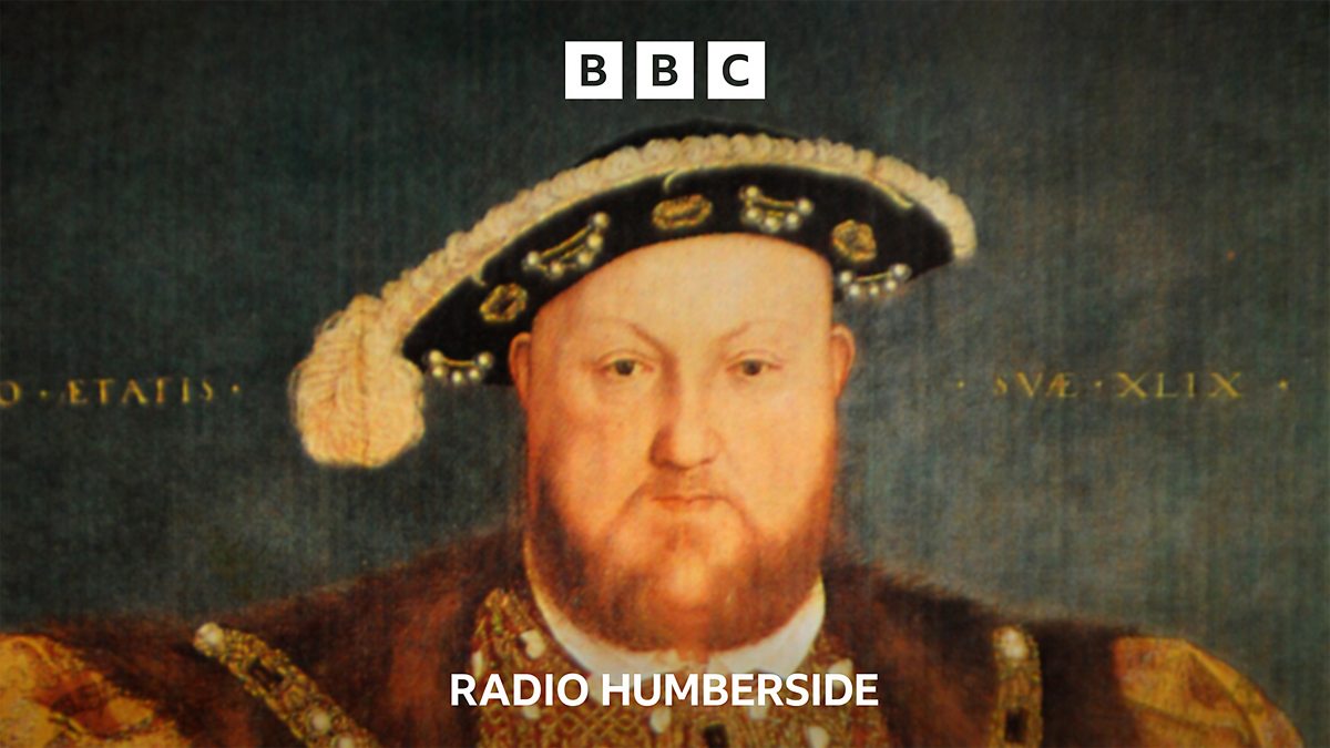 BBC Radio Humberside - Hidden East Yorkshire, Why did Henry VIII bring ...