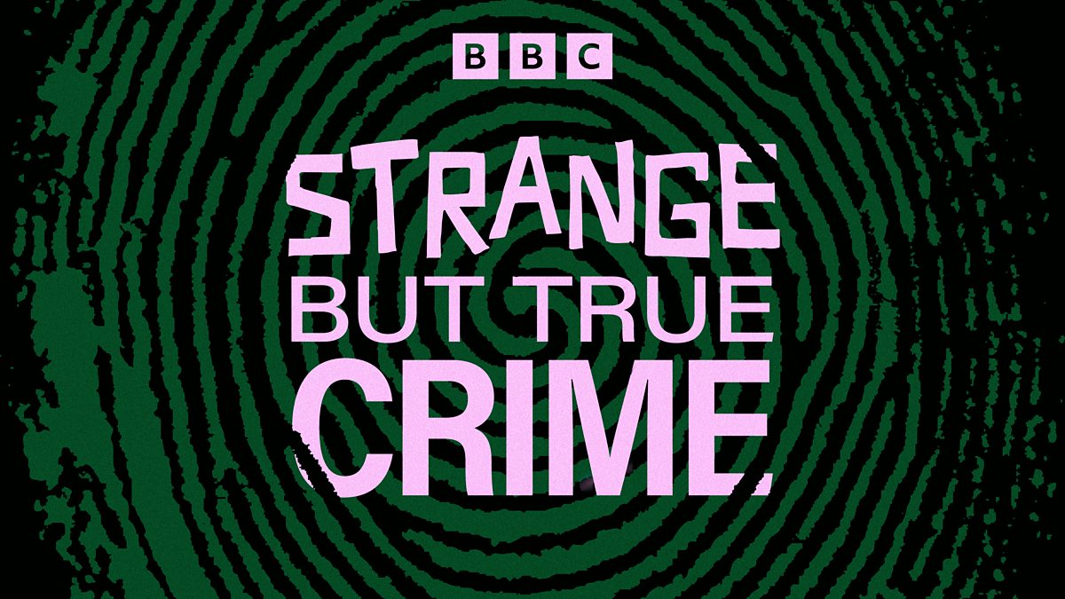 BBC Local Radio - Strange But True Crime - Available now