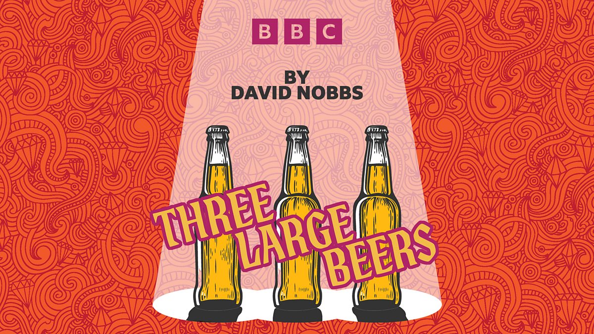 BBC Radio 4 Extra - Three Large Beers by David Nobbs