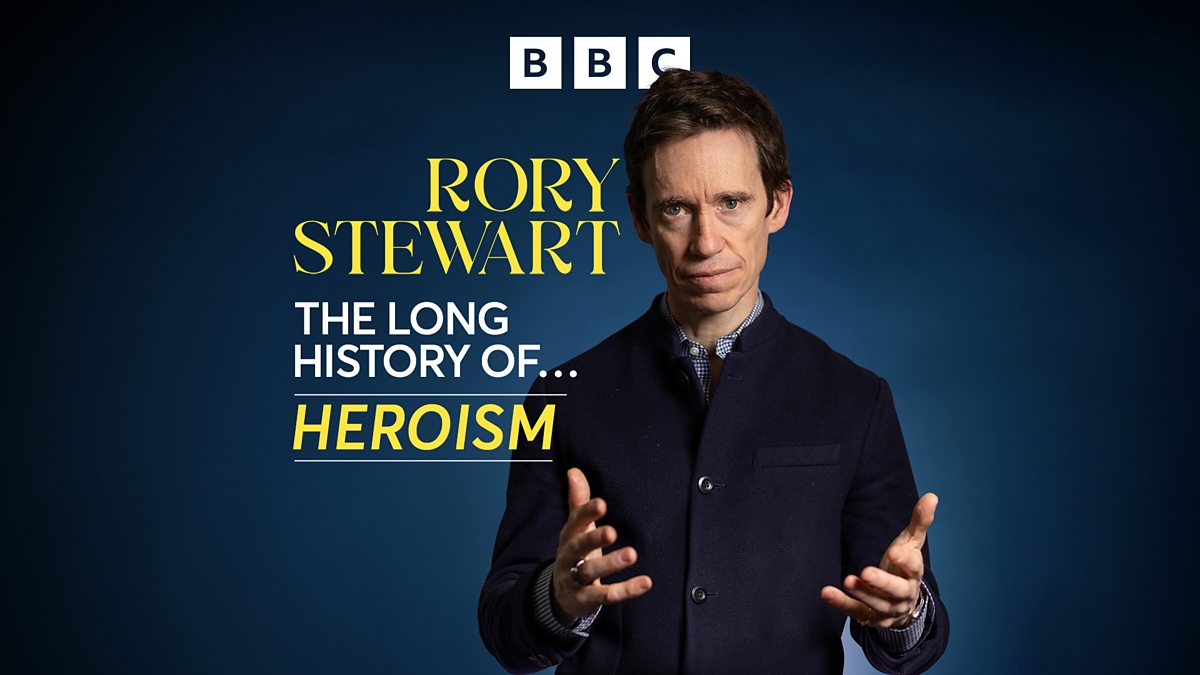BBC Radio 4 - Rory Stewart: The Long History of..., Heroism