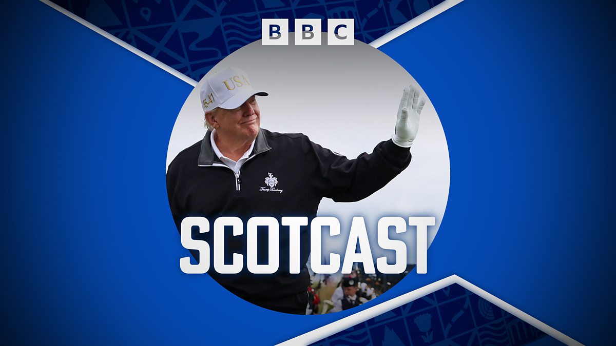 BBC Radio Scotland - Scotcast, Trump visit: what has it changed?