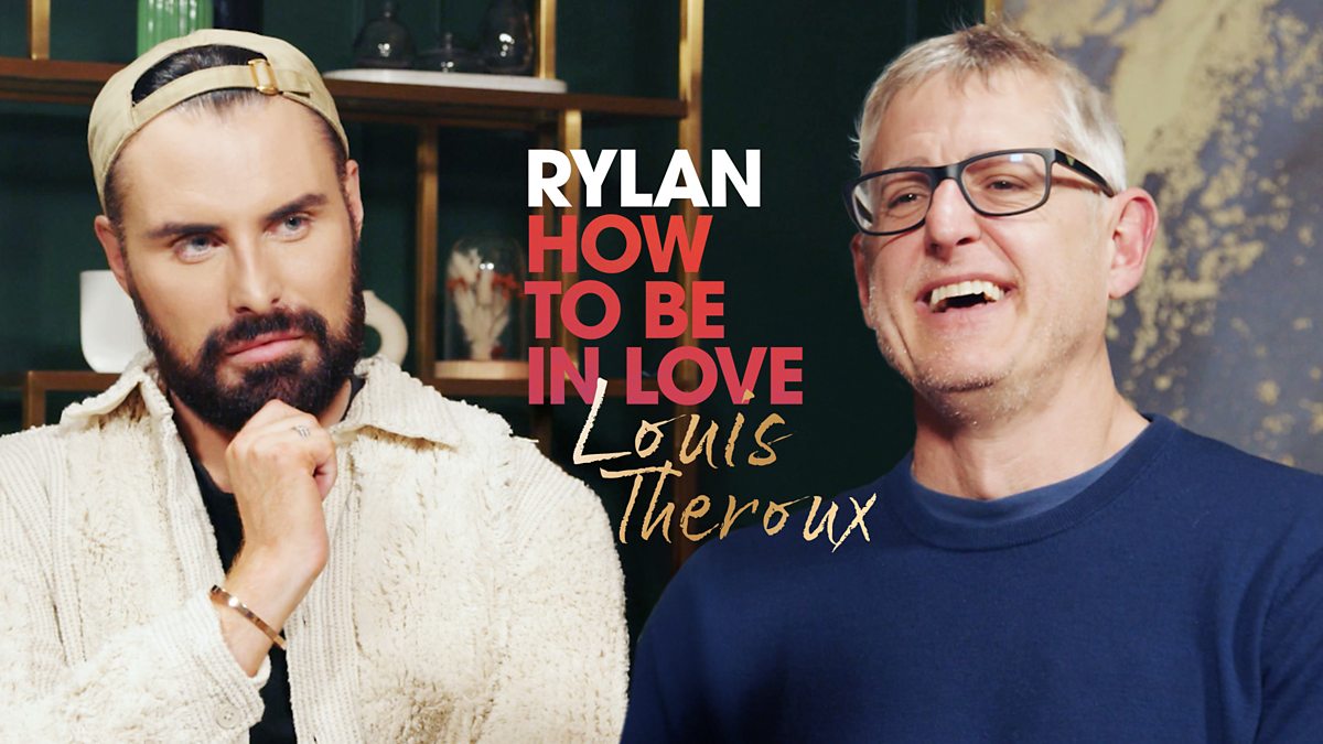 BBC Sounds - Rylan: How to Be..., How to Be in Love, Louis Theroux