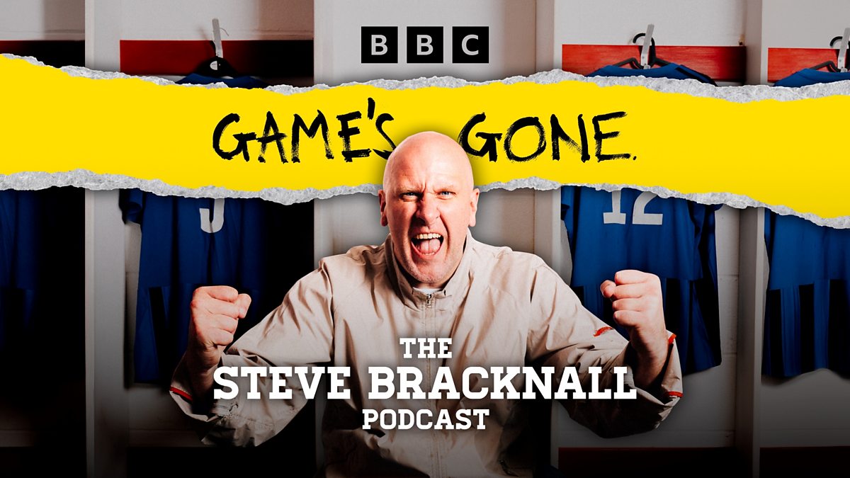 BBC Radio 5 Live - Game's Gone: The Steve Bracknall Podcast, Sports ...