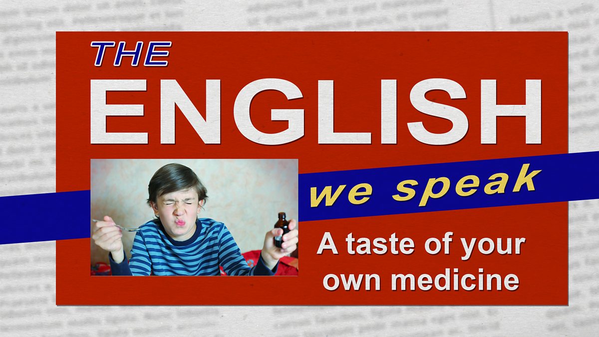 BBC Learning English The English We Speak A Taste Of Your Own Medicine BBC Learning English The English We Speak A Taste Of Your Own Medicine