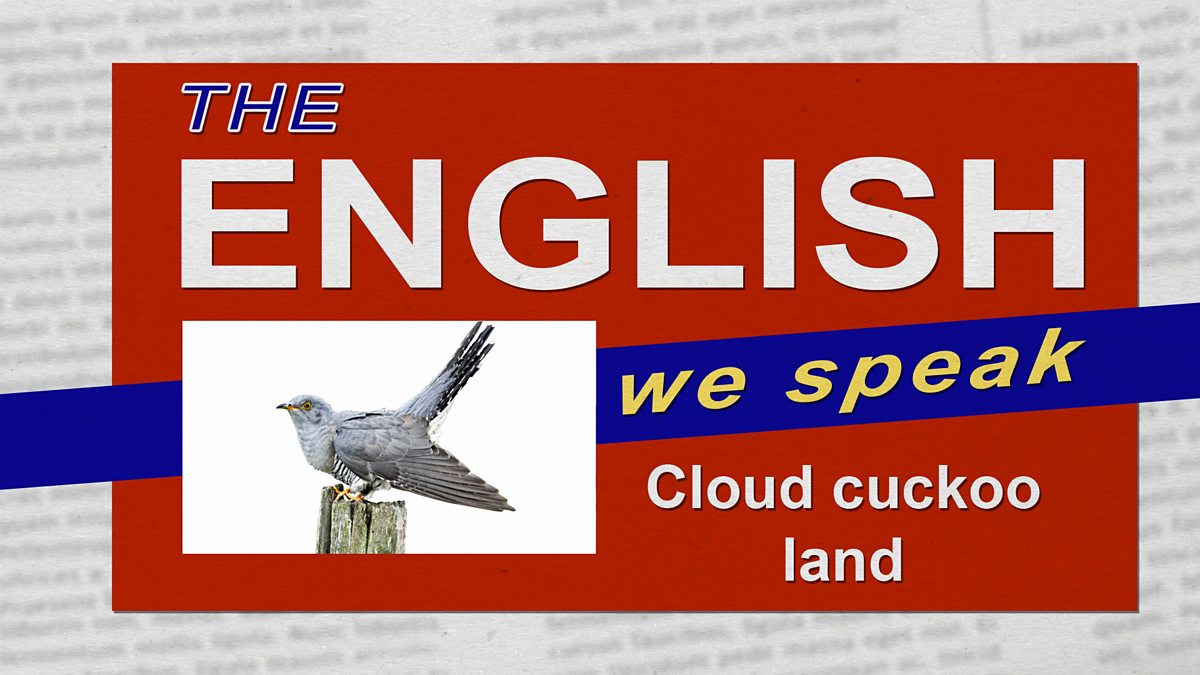 BBC Learning English The English We Speak Cloud Cuckoo Land BBC Learning English The English We Speak Cloud Cuckoo Land