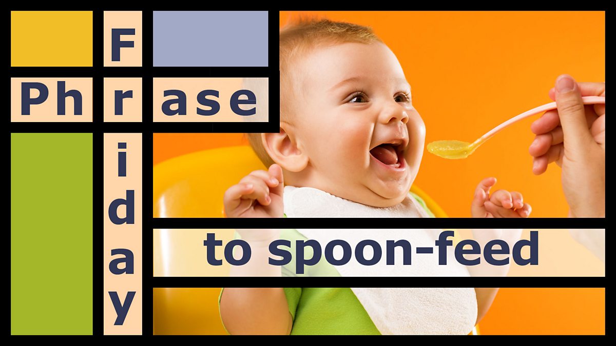 BBC Learning English - Friday Phrase / To spoon-feed