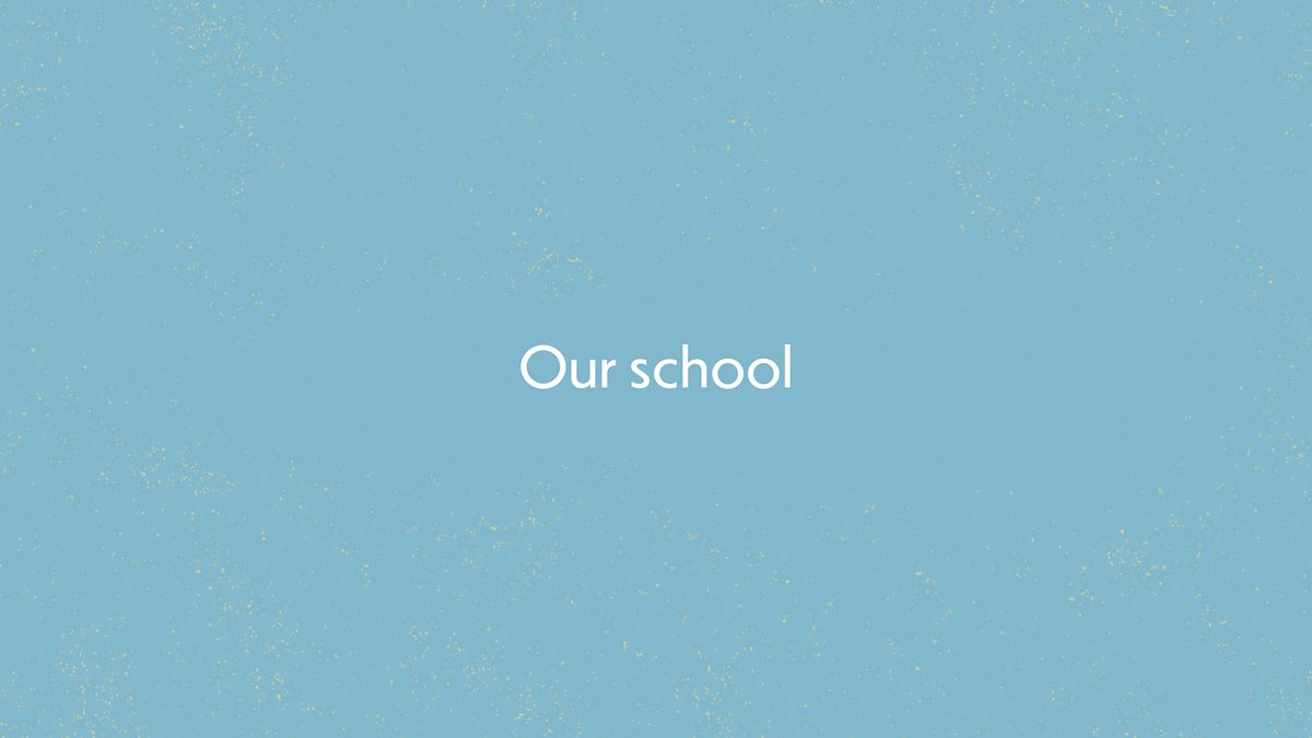 Our school - BBC Teach