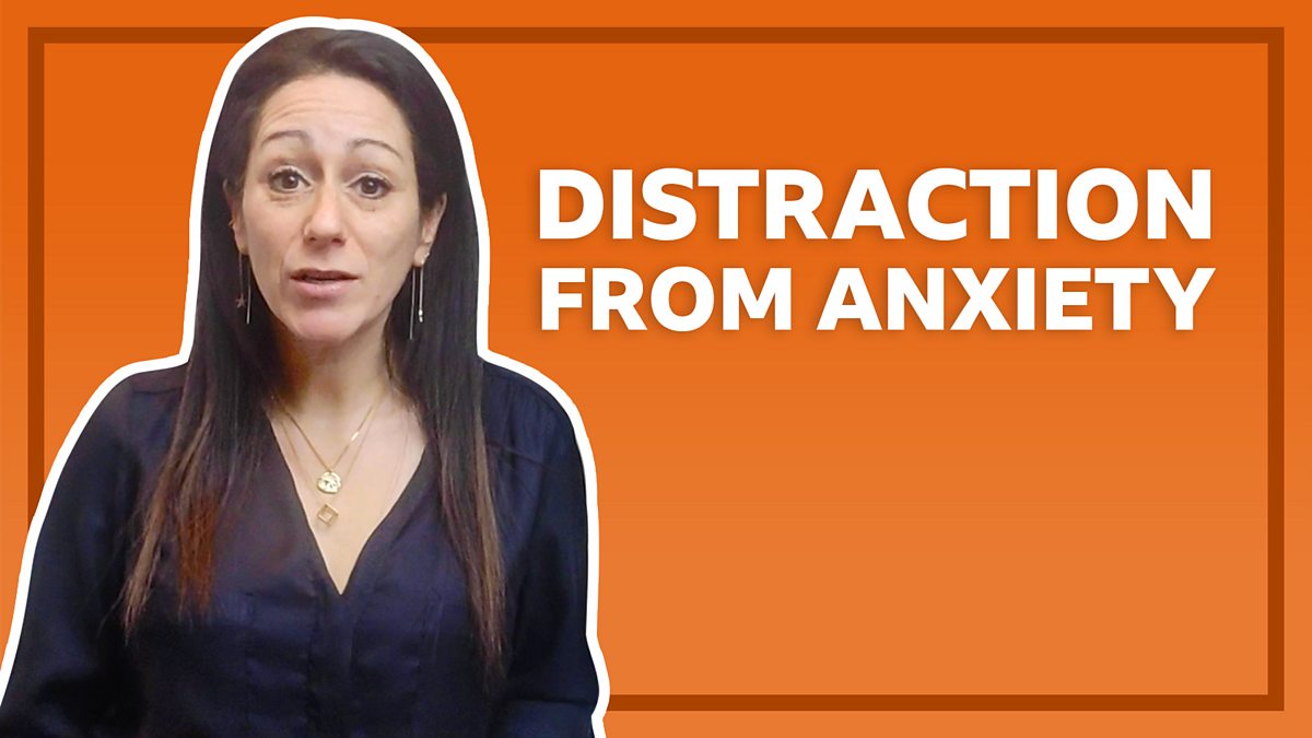 How to tackle anxiety: Using distractions - BBC Bitesize