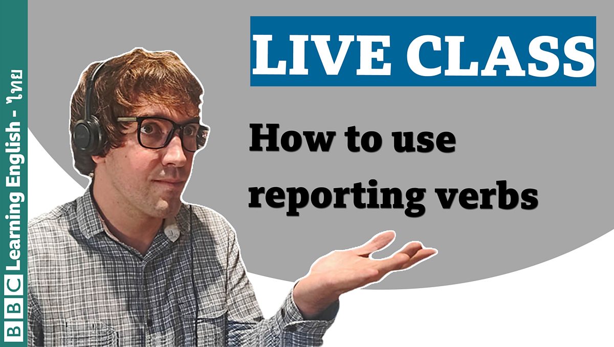 BBC Learning English - English Class / English Class: Reporting verbs