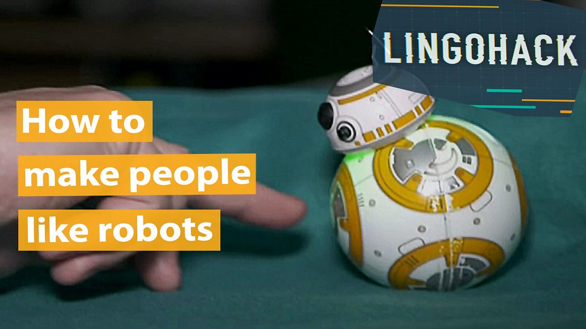 BBC Learning English - Lingohack / How to make people like robots