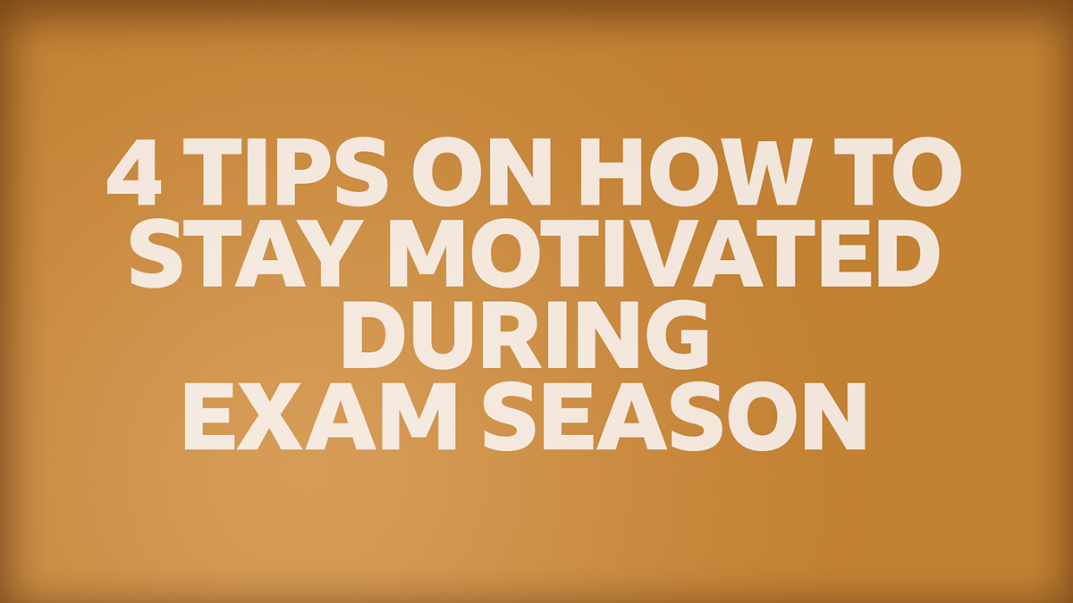How to stay motivated during GCSE and National exam season - BBC Bitesize