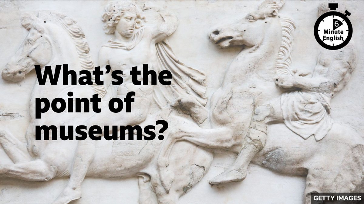 BBC Learning English - 6 Minute English / What's the point of museums?