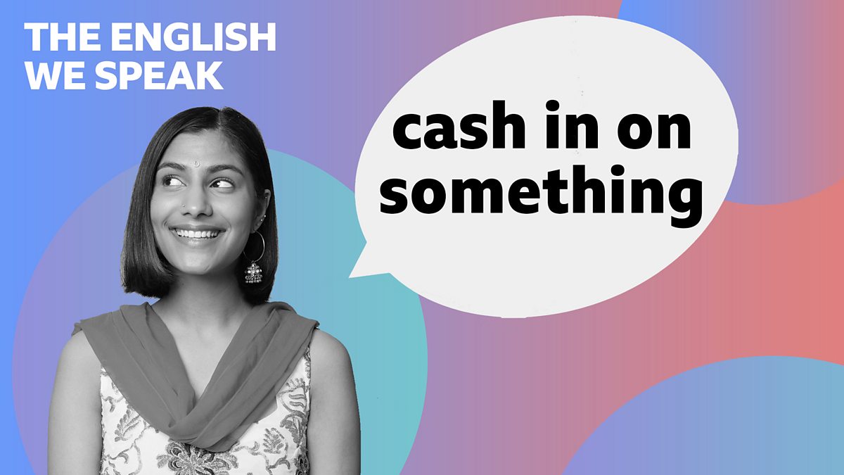 BBC Learning English - The English We Speak / Cash in on something