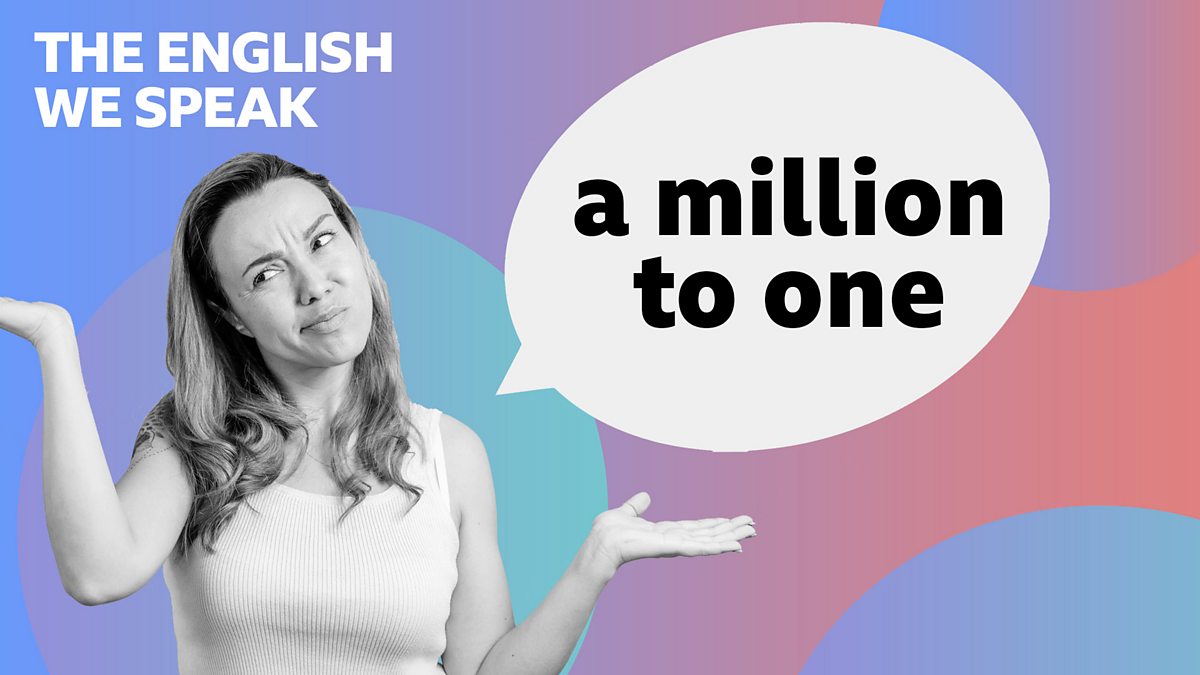 BBC Learning English - The English We Speak / A million to one