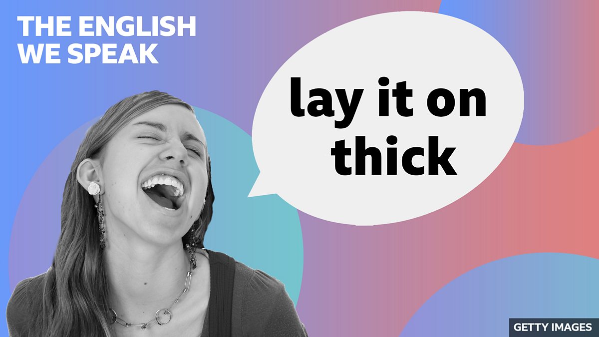 BBC Learning English - The English We Speak / Lay it on thick