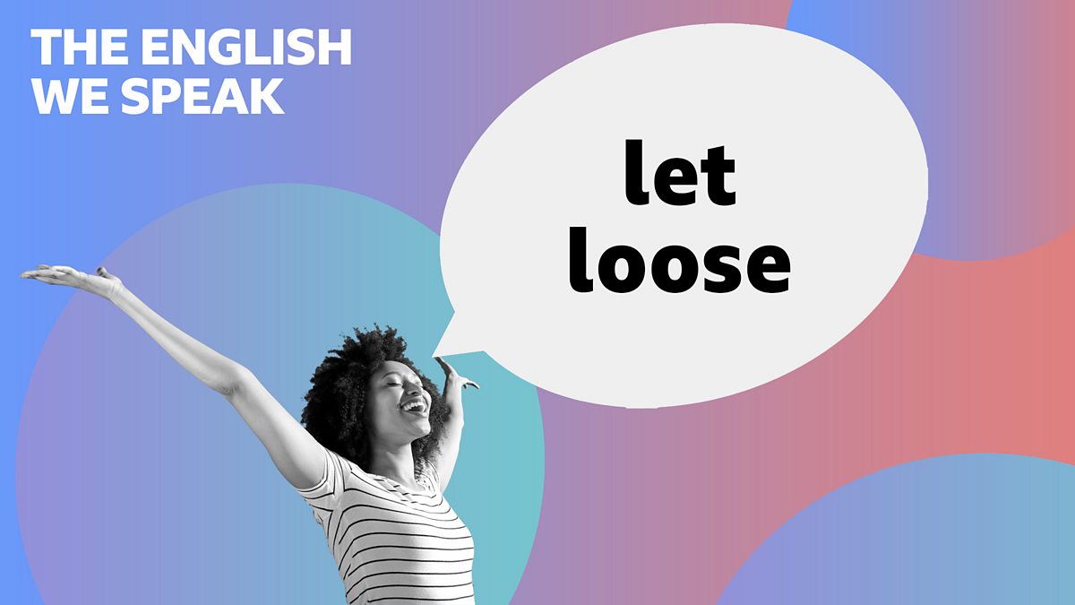 BBC Learning English - The English We Speak / Let loose