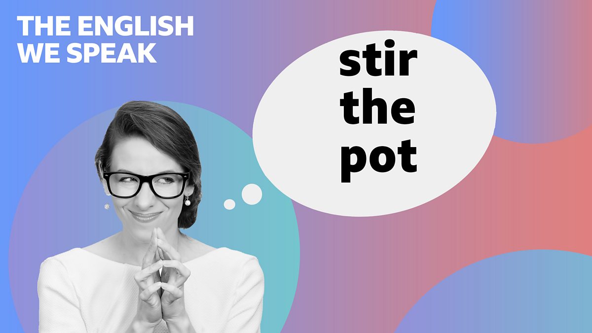 BBC Learning English - The English We Speak / stir the pot