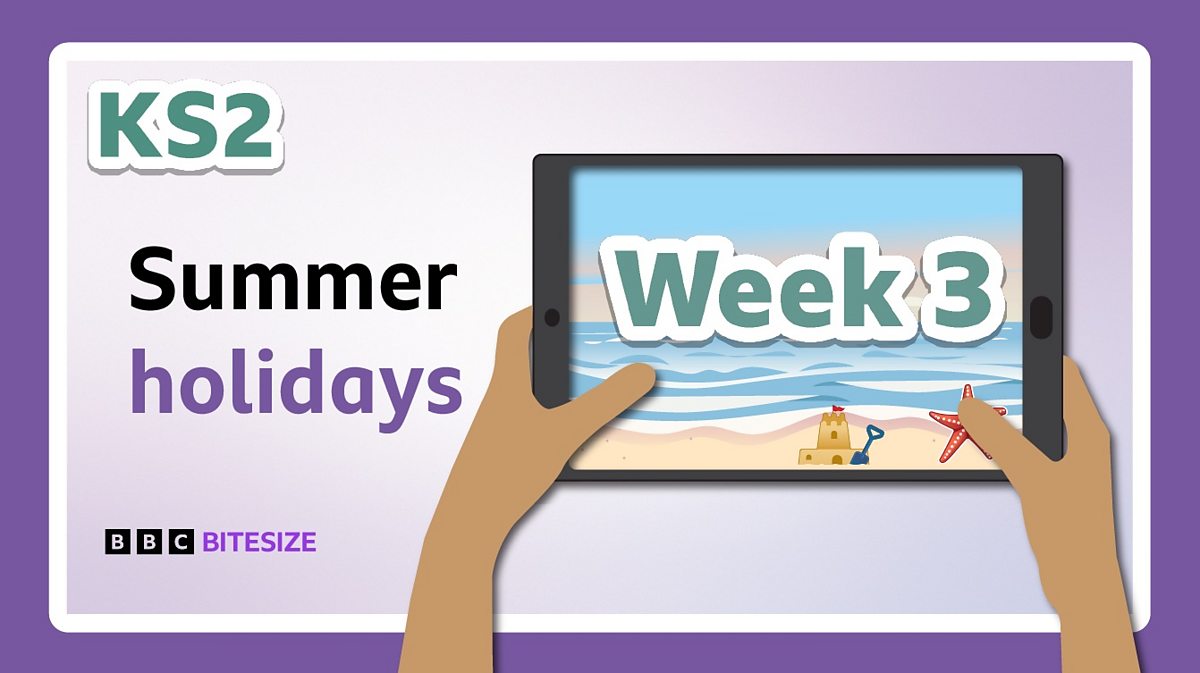 BBC Bitesize KS2 Summer Holiday Pack | Week 3 | Age 7-11 - BBC Bitesize