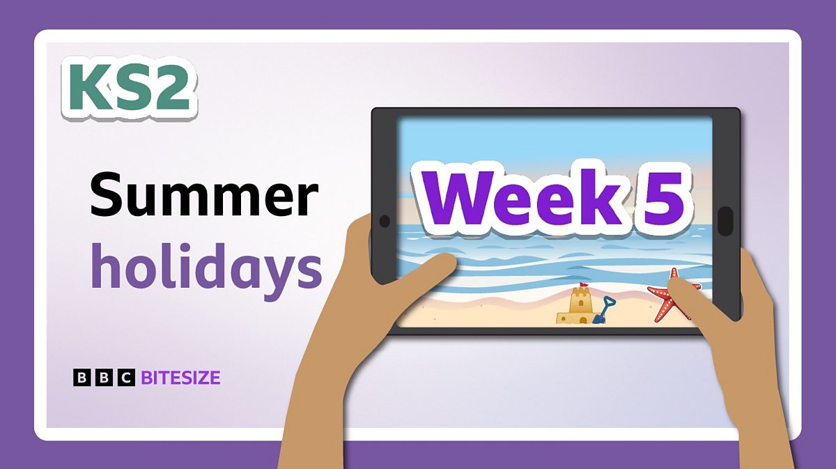 BBC Bitesize KS2 Summer Holiday Pack | Week 5 | Age 7-11 - BBC Bitesize