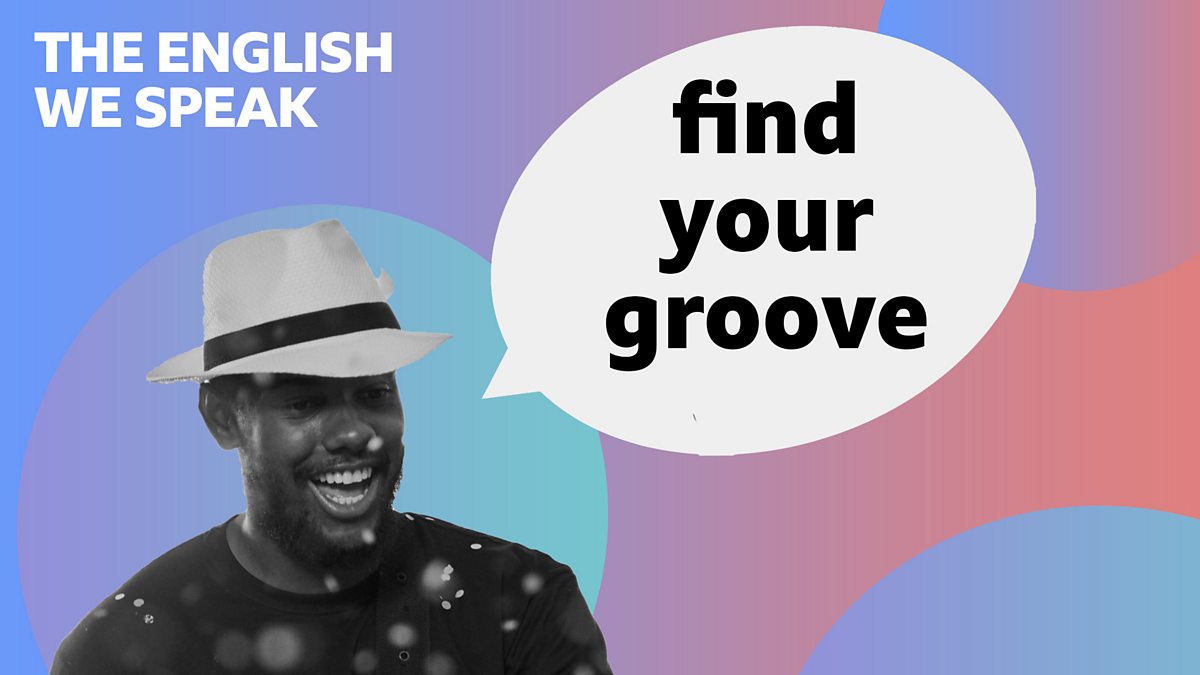 BBC Learning English - The English We Speak / Find your groove