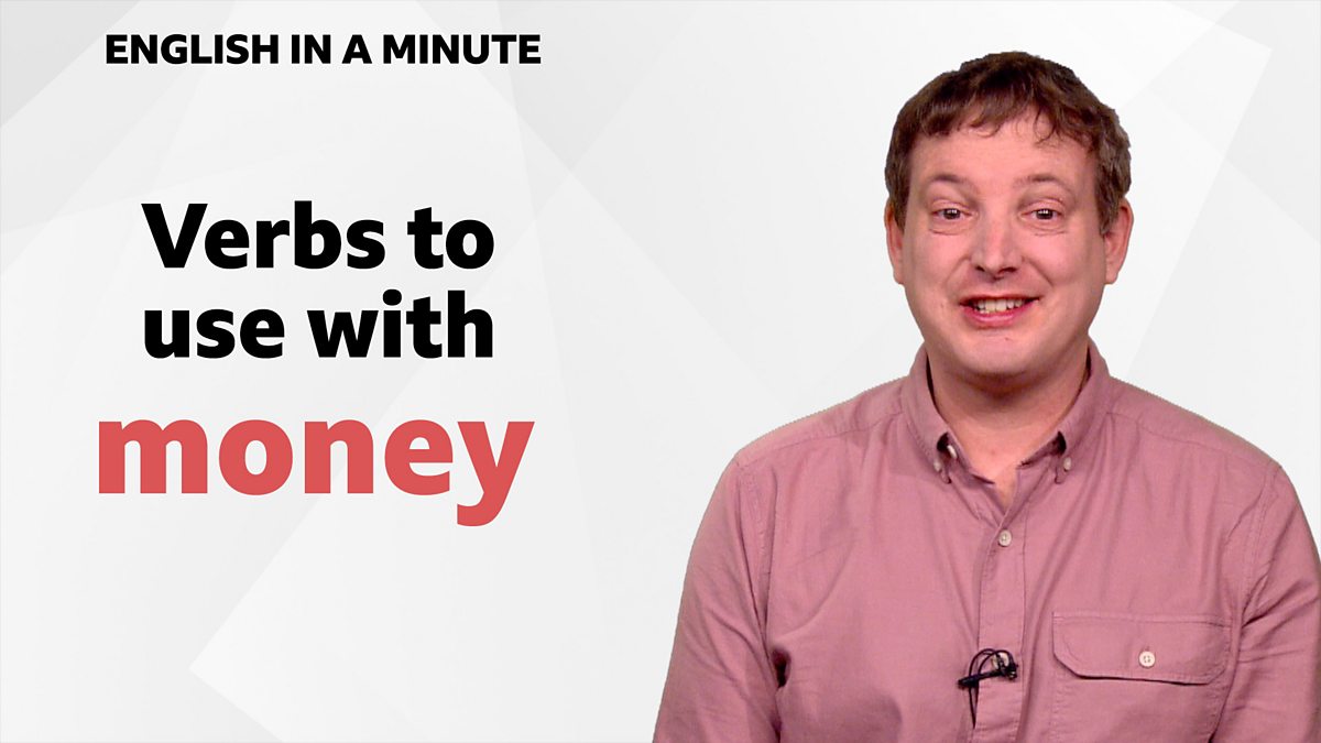 BBC Learning English - English in a Minute / Verbs to use with 'money'