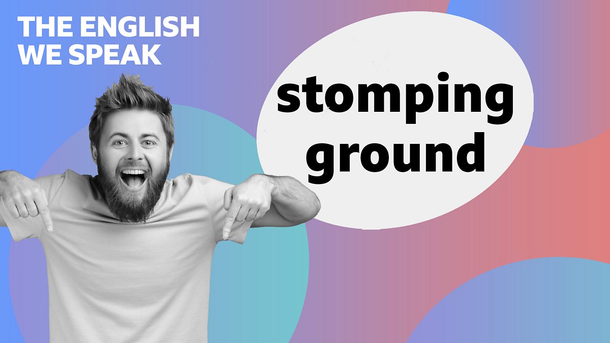 BBC Learning English - The English We Speak / Stomping ground