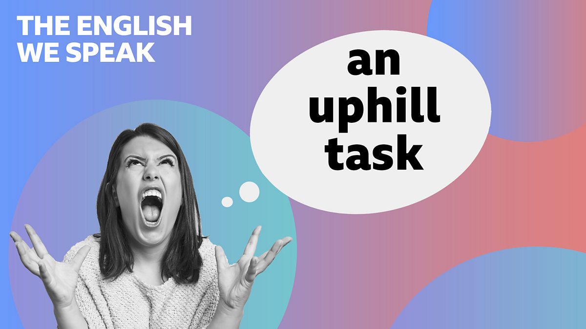 BBC Learning English - The English We Speak / An uphill task