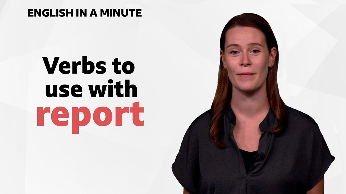 BBC Learning English - English in a Minute / Verbs to use with 'report'
