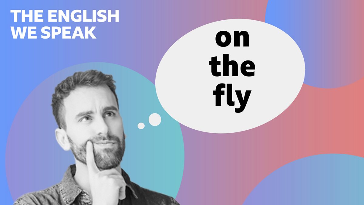 BBC Learning English - The English We Speak / On the fly