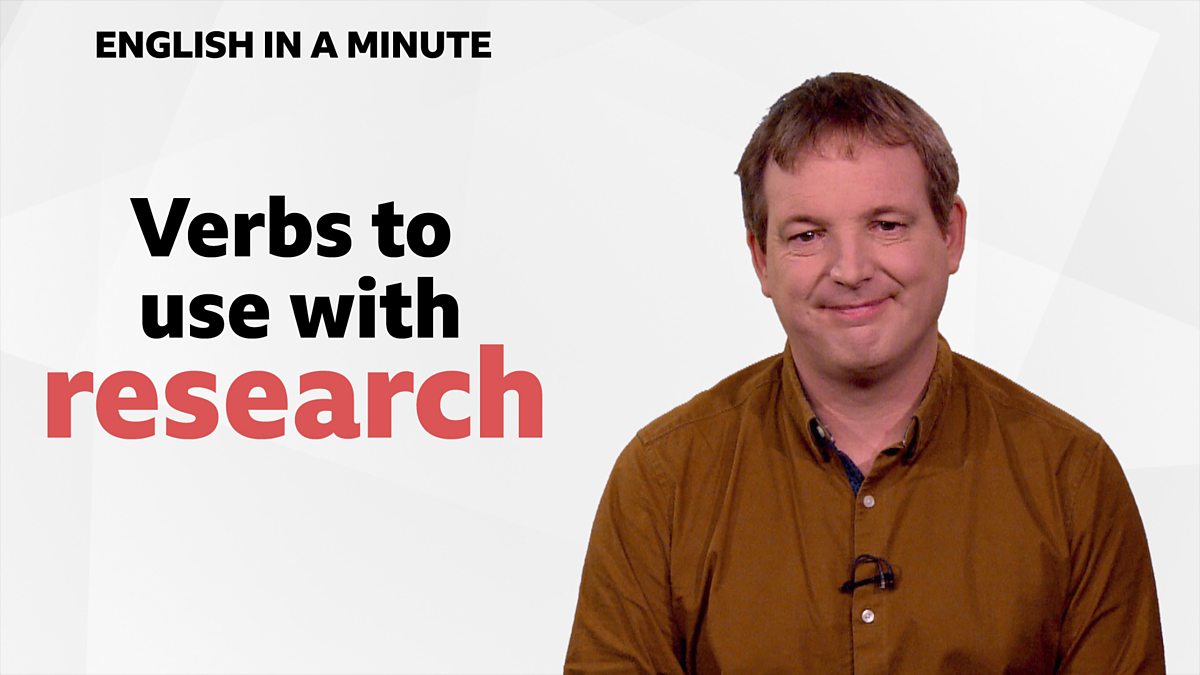 BBC Learning English - English in a Minute / Verbs to use with 'research'