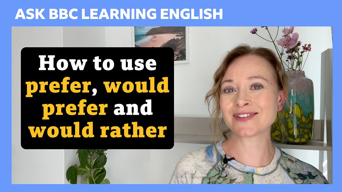 BBC Learning English - Ask BBC Learning English / How to use prefer, would rather and prefer