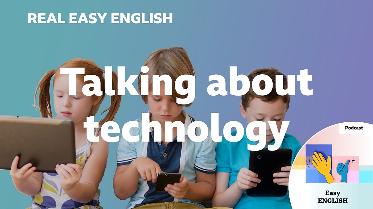 BBC Learning English - Real Easy English / Talking about technology