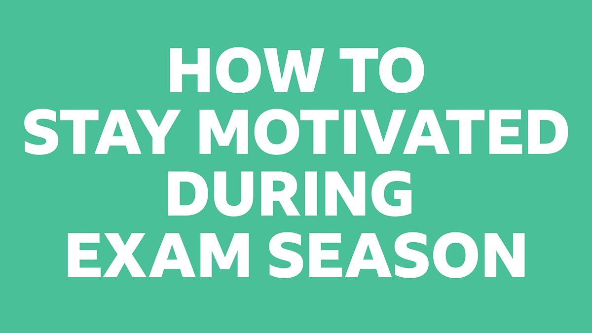 How to stay motivated during GCSE and National exam season - BBC Bitesize