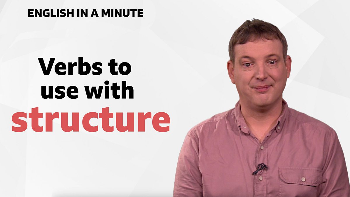 BBC Learning English - English in a Minute / Verbs to use with 'structure'