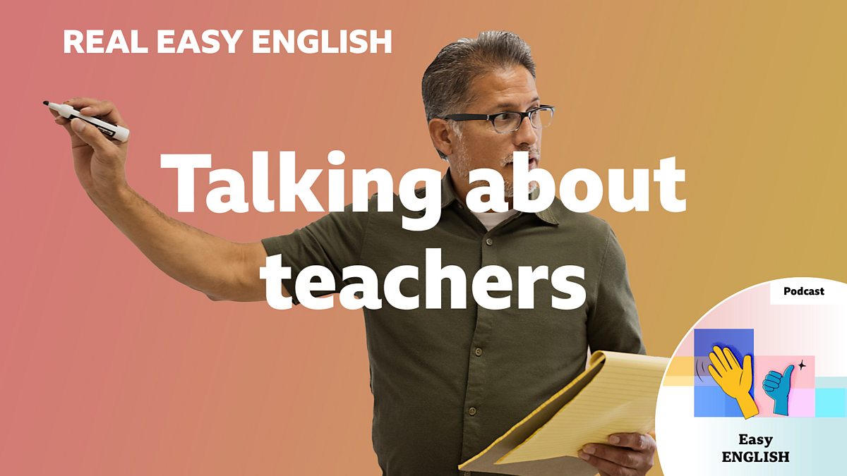BBC Learning English - Real Easy English / Talking about teachers