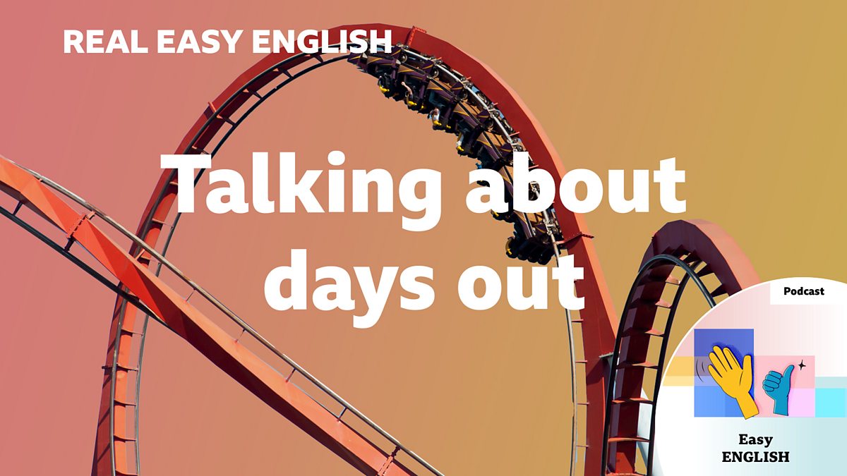 BBC Learning English - Real Easy English / Talking about days out
