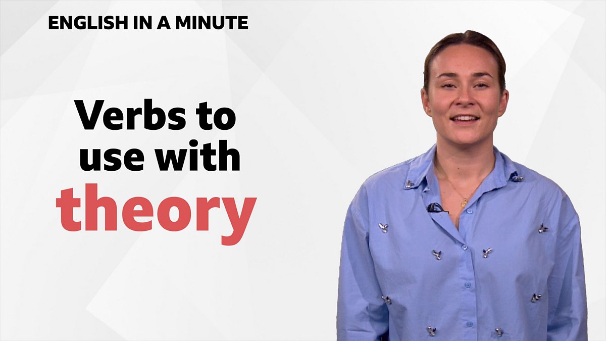 BBC Learning English - English in a Minute Series 4 / Verbs to use with 'theory'