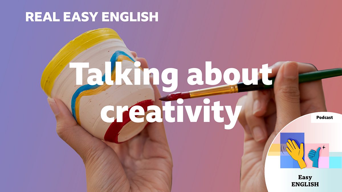 BBC Learning English - Real Easy English / Talking about creativity
