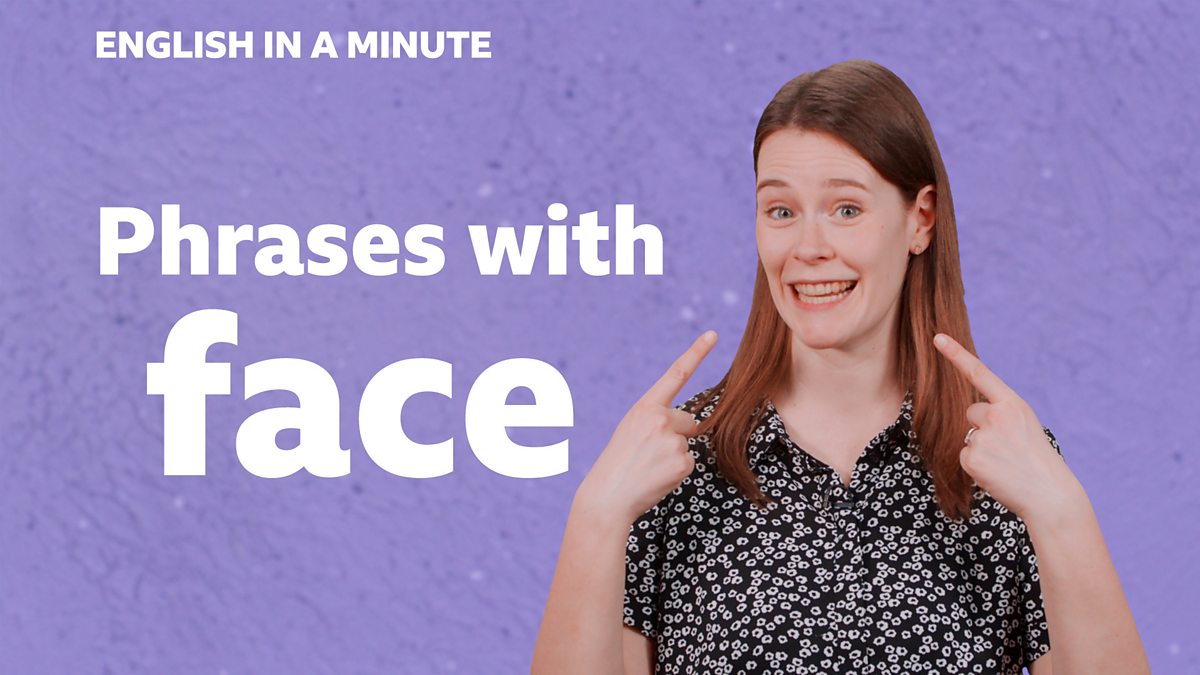 BBC Learning English - English in a Minute Series 5 / Phrases with 'face'