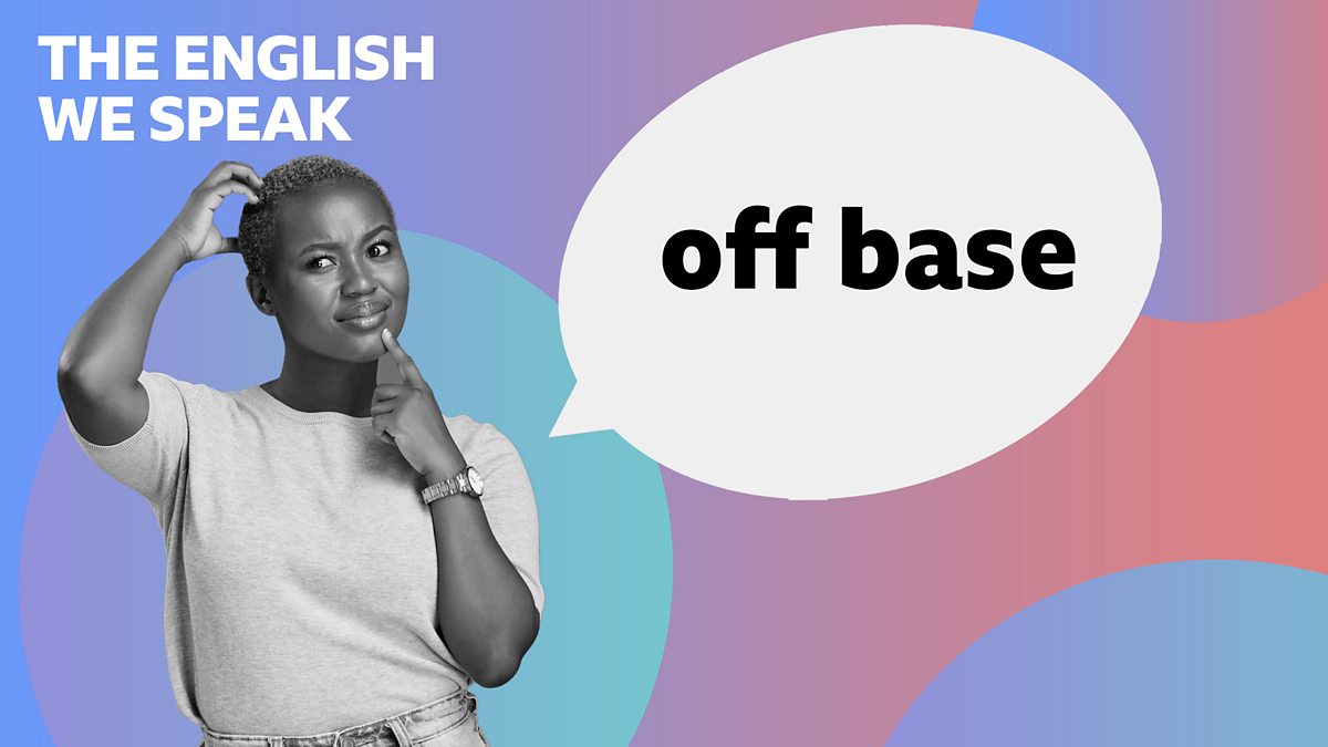BBC Learning English - The English We Speak / off base