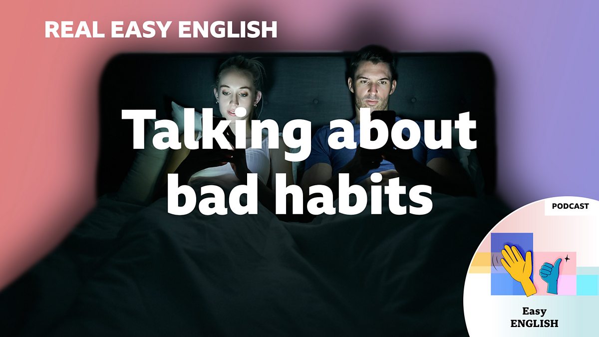 BBC Learning English - Real Easy English / Talking about bad habits