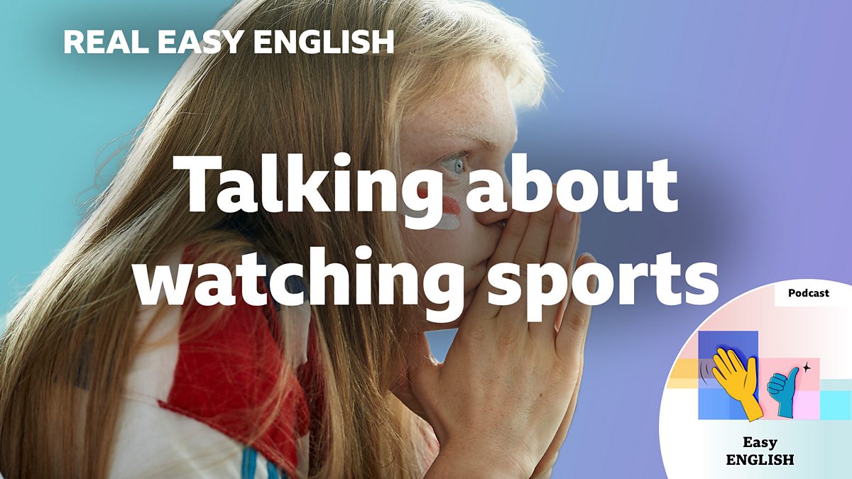 BBC Learning English - Real Easy English / Talking about watching sports
