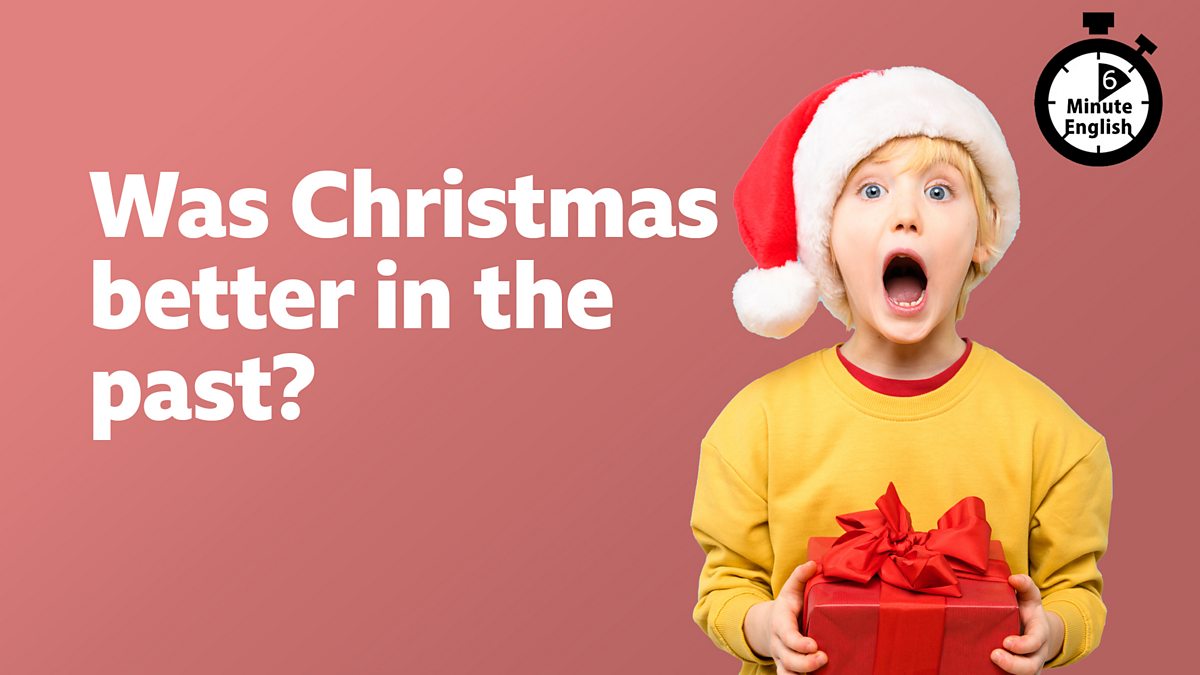 BBC Learning English - 6 Minute English / Was Christmas better in the past?