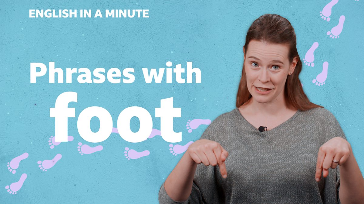 BBC Learning English - English in a Minute Series 5 / Phrases with 'foot'