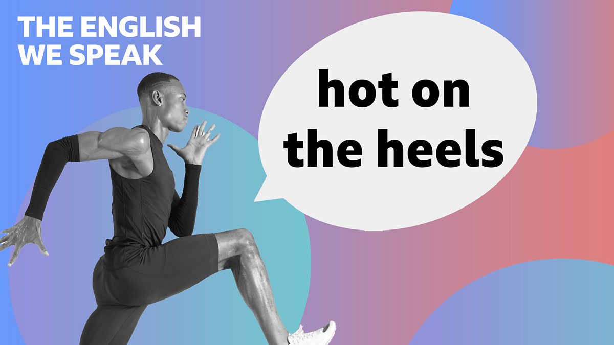 BBC Learning English - The English We Speak / Hot on the heels