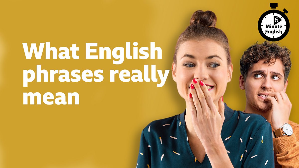BBC Learning English - 6 Minute English / What English phrases really mean
